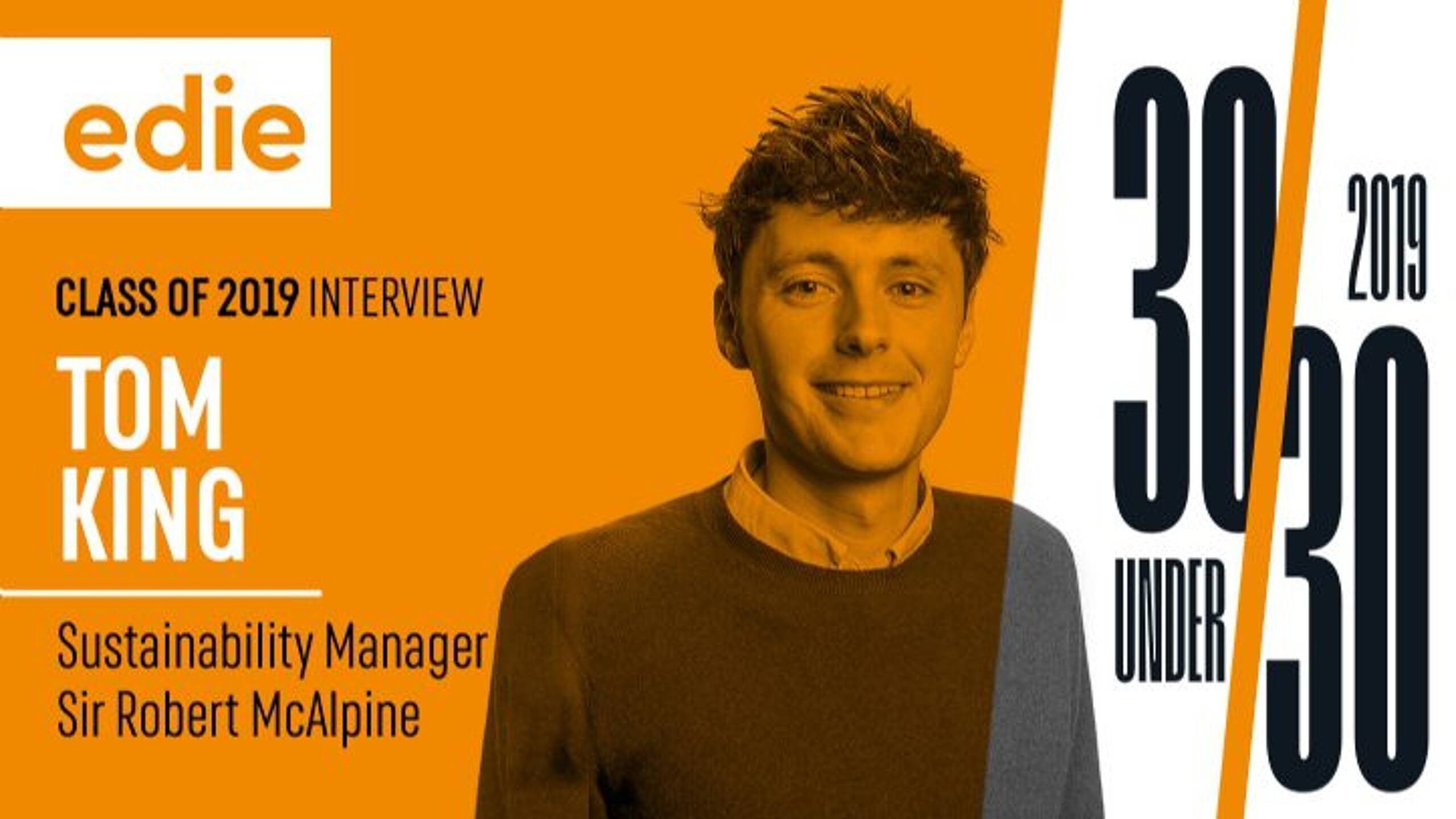 Meet edie's 30 Under 30 Class of 2019: Tom King, Sir Robert McAlpine - edie